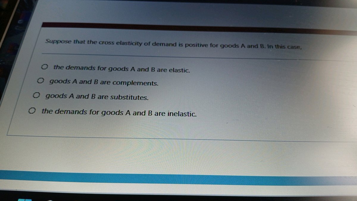 Suppose that the cross elasticity of demand is positive for goods A and B..