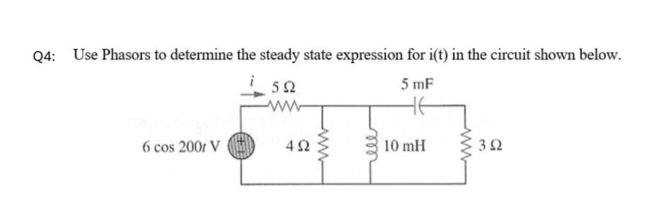 Q4: Use Phasors to determine the steady state expression for i(t) in the