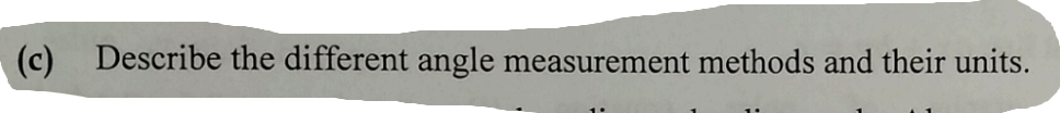 (c) Describe the different angle measurement methods and their units...
