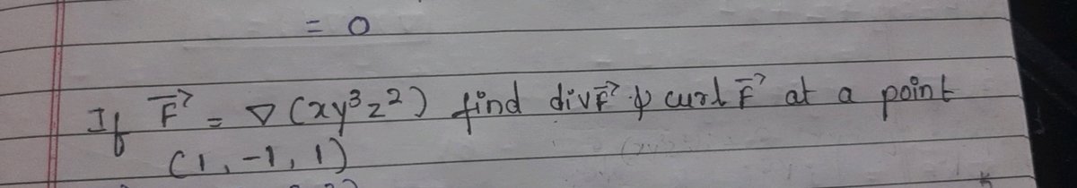 If \vec{F} = \nabla (xy^3z^2), find div\vec{F} and curl\vec{F} at a point..