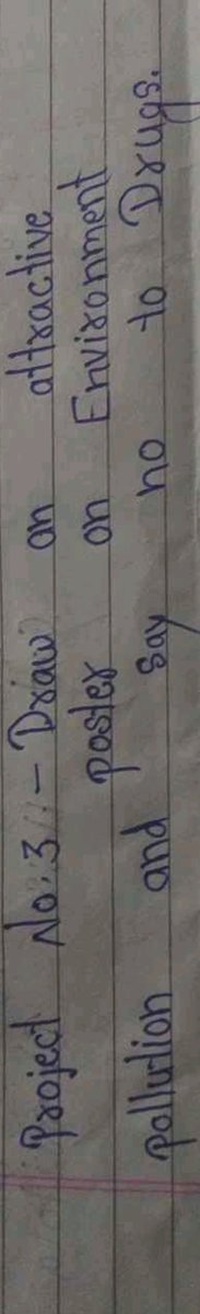 Project No. 3. - Draw an attractive poster on 'Say no to Pollution and Dr..