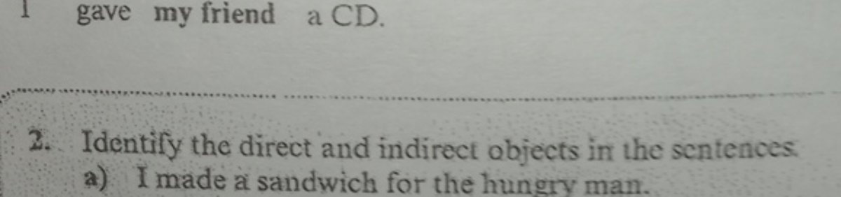 I gave my friend a CD. Identify the direct and indirect objects in the se..