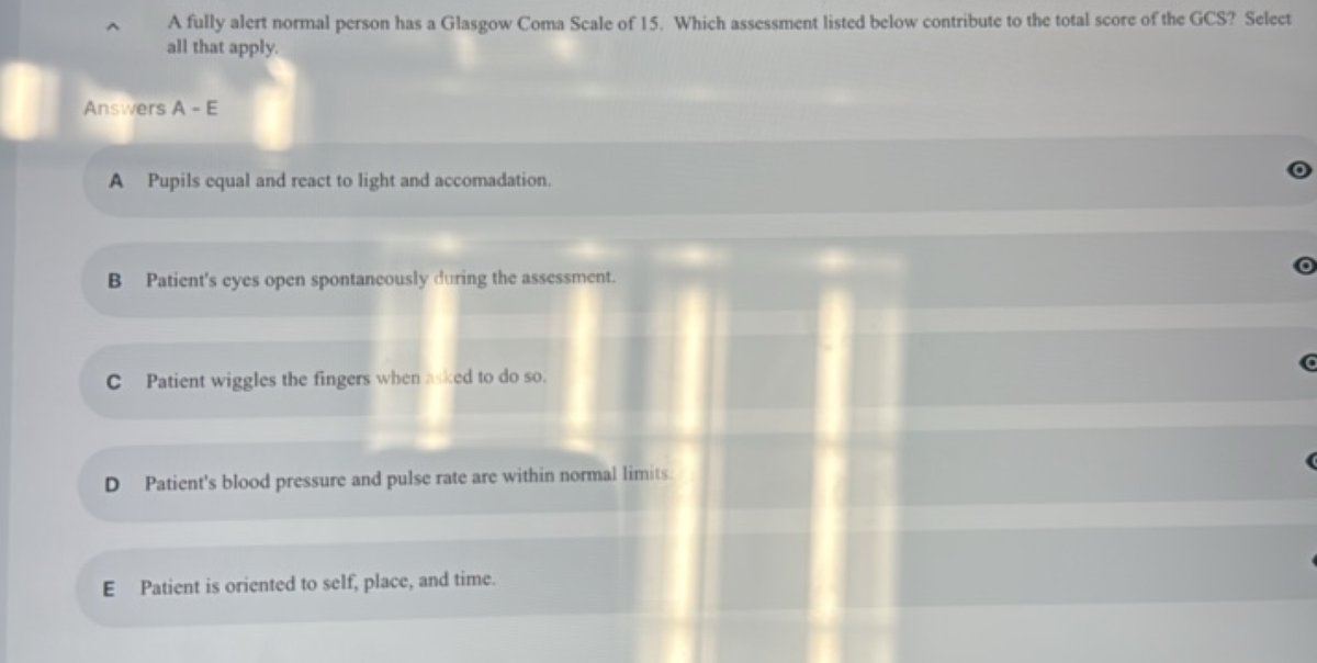 A fully alert normal person has a Glasgow Coma Scale of 15. Which assessm..