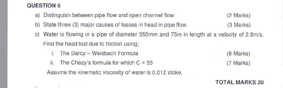 QUESTION 6 a) Distinguish between pipe flow and open channel flow. (2 Mar..