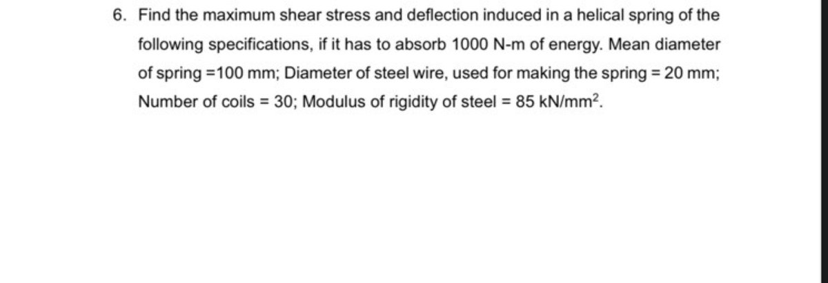 Find the maximum shear stress and deflection induced in a helical spring