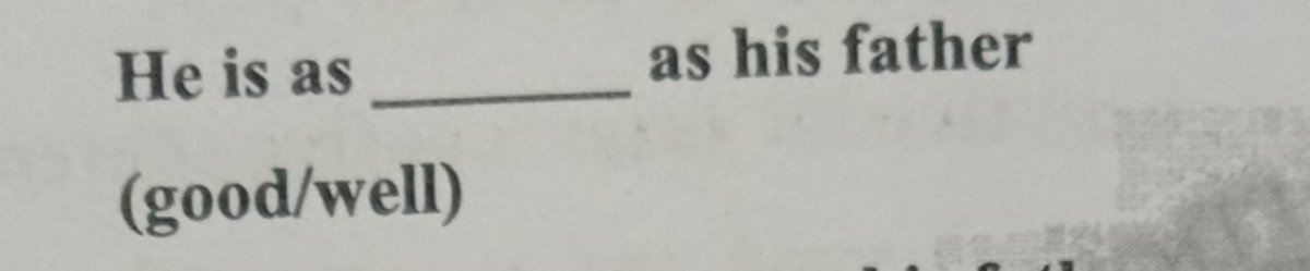 He is as __ as his father (good/well) | Filo