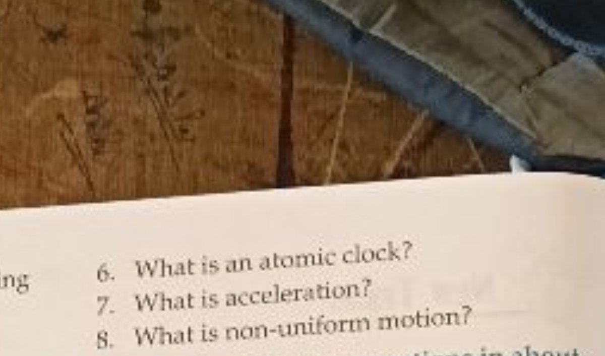 What is an atomic clock? What is acceleration? What is non-uniform motion..