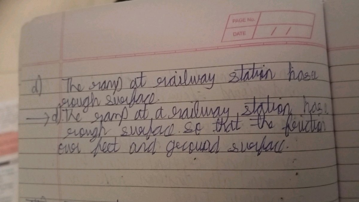 d) The ramp at a railway station has a rough surface. So that the frictio..