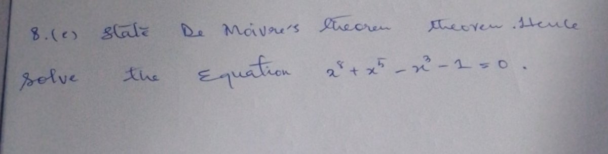 8.(e) State De Moivre's Theorem. Hence solve the Equation x^8 + x^5 - x^3..