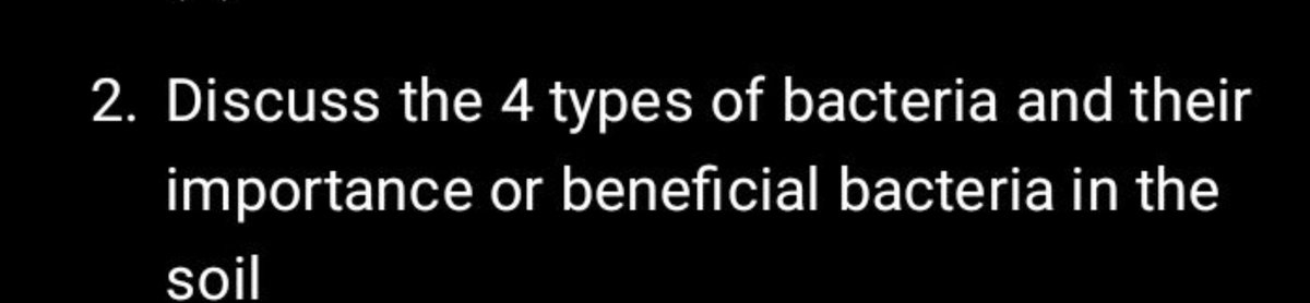 Discuss the 4 types of bacteria and their importance or beneficial bacter..