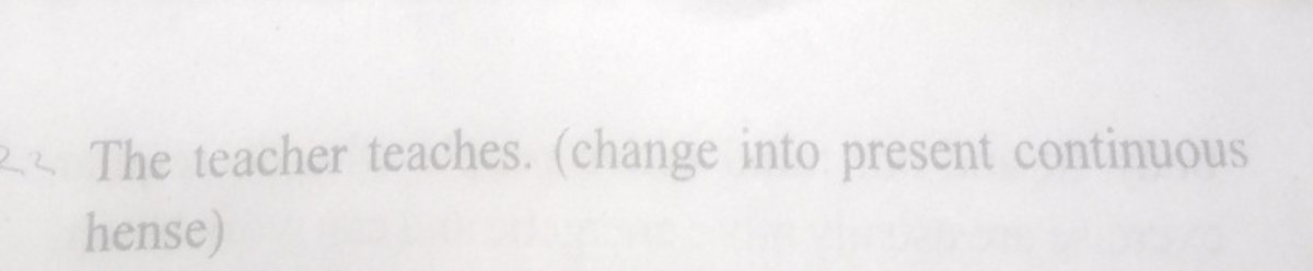 The teacher teaches. (change into present continuous tense) | Filo