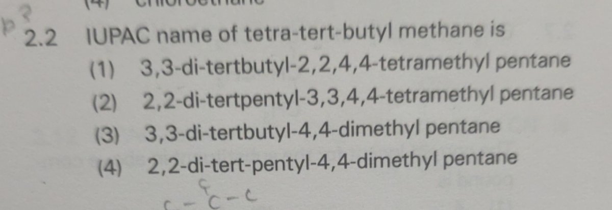 IUPAC name of tetra-tert-butyl methane is: (1) 3,3-di-tertbutyl-2,2,4,4-t..