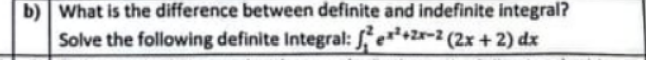 b) What is the difference between definite and indefinite integral? Solve..