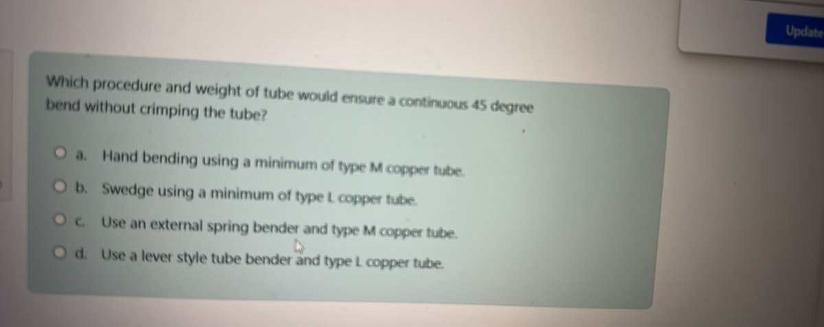 Which procedure and weight of tube would ensure a continuous 45 degree be..