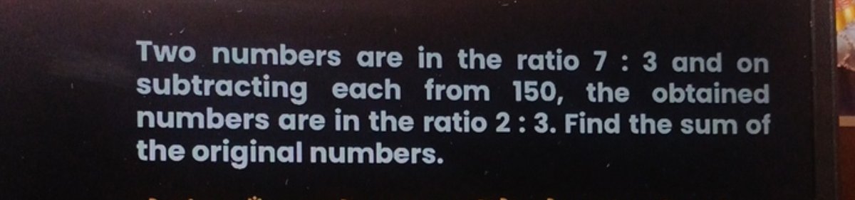 Two numbers are in the ratio 7 : 3 and on subtracting each from 150, the