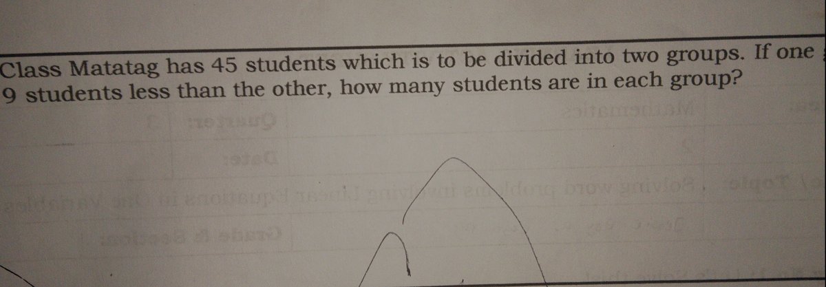 Class Matatag has 45 students which is to be divided into two groups. If