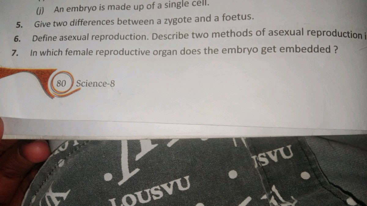 Give two differences between a zygote and a foetus. Define asexual reprod..