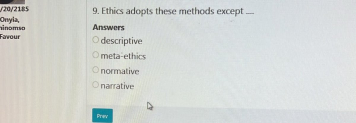 Ethics adopts these methods except .... Answers O descriptive O meta-eth..