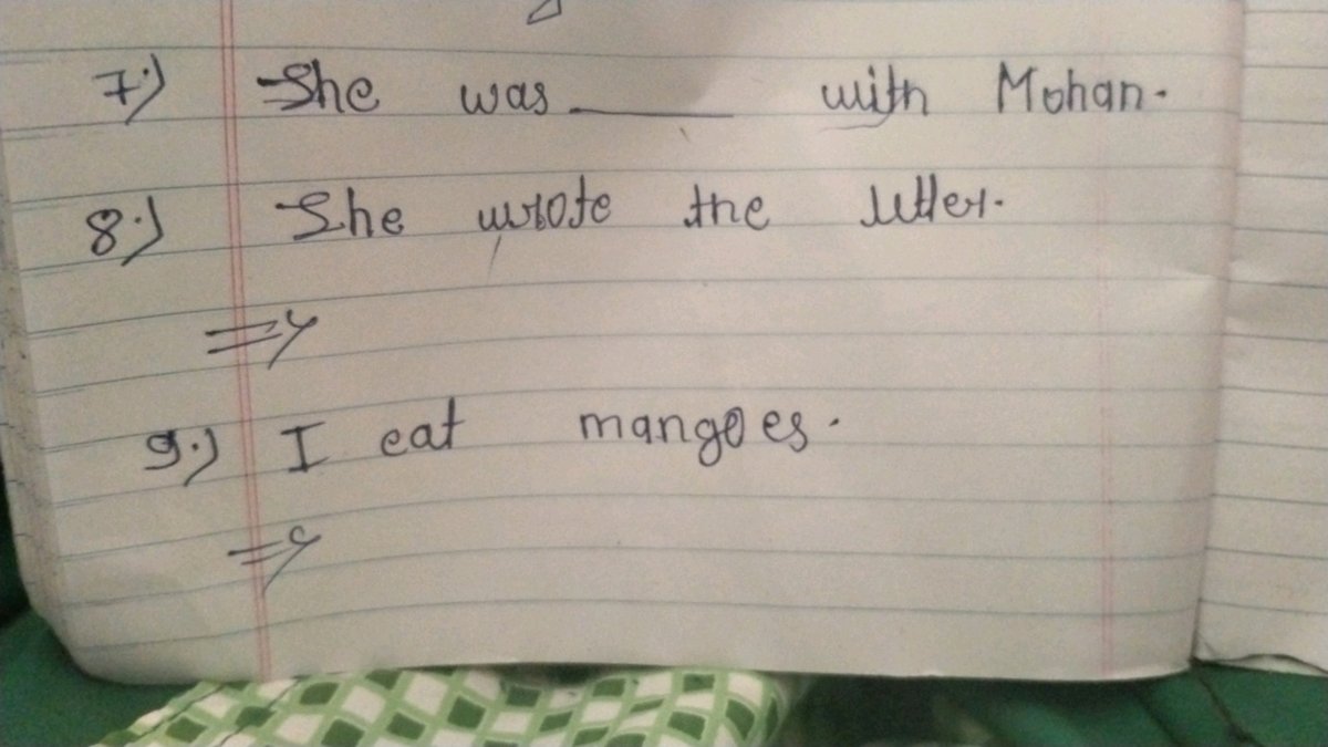7) She was __ with Mohan. 8) She wrote the letter. 9) I eat mangoes...