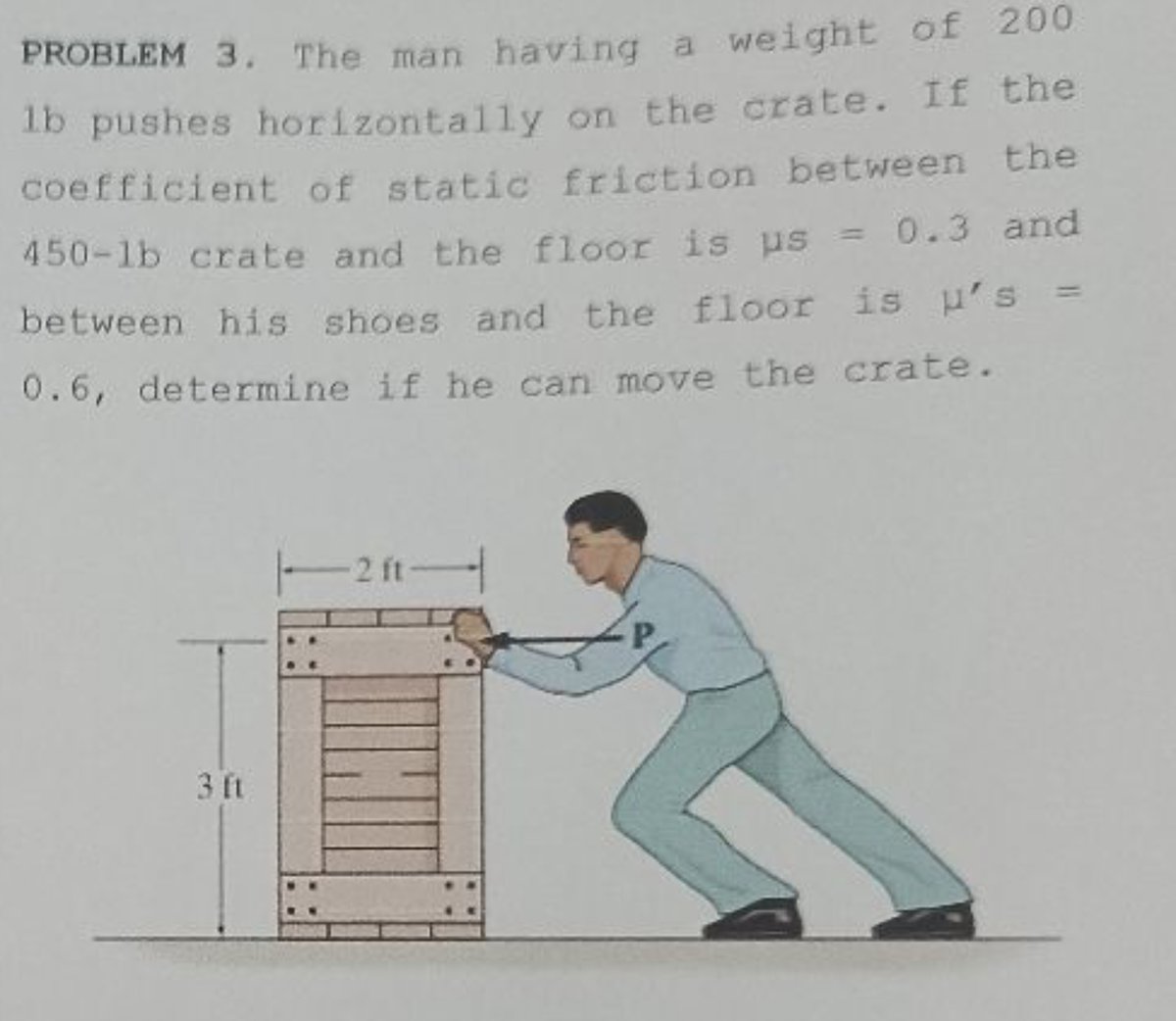 PROBLEM 3. The man having a weight of 200 lb pushes horizontally on the c..