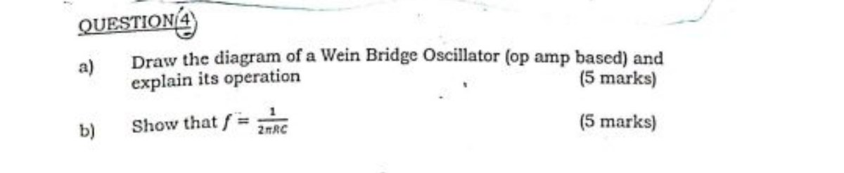 QUESTION (4) a) Draw the diagram of a Wein Bridge Oscillator (op amp base..