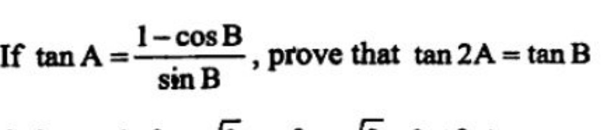 If \tan A = \frac{1 - \cos B}{\sin B}, prove that \tan 2A = \tan B. | Filo
