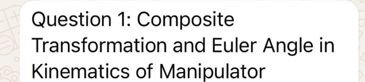 Question 1: Composite Transformation and Euler Angle in Kinematics of Man..