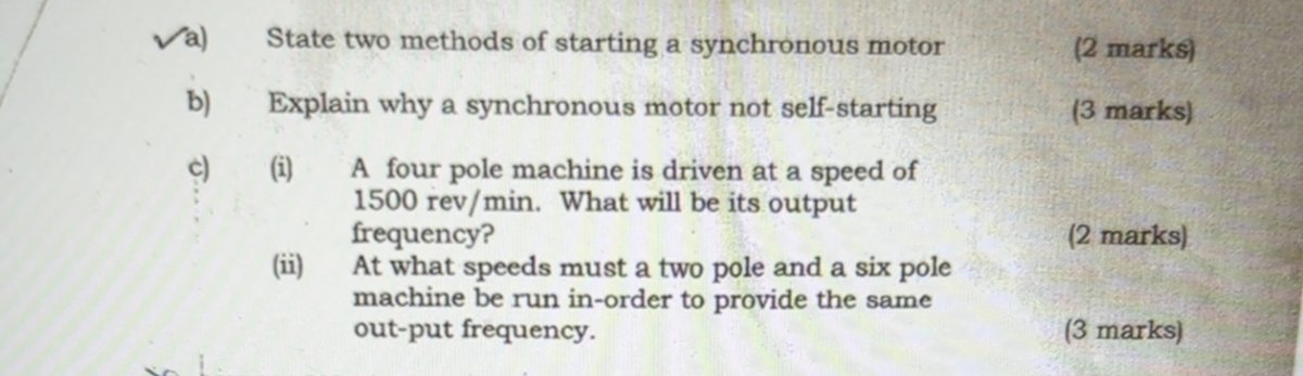 a) State two methods of starting a synchronous motor (2 marks) b) Explain..