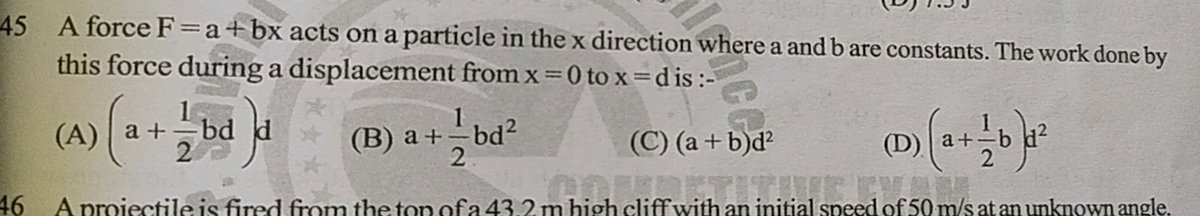 A force F = a + bx acts on a particle in the x direction where a and b ar..