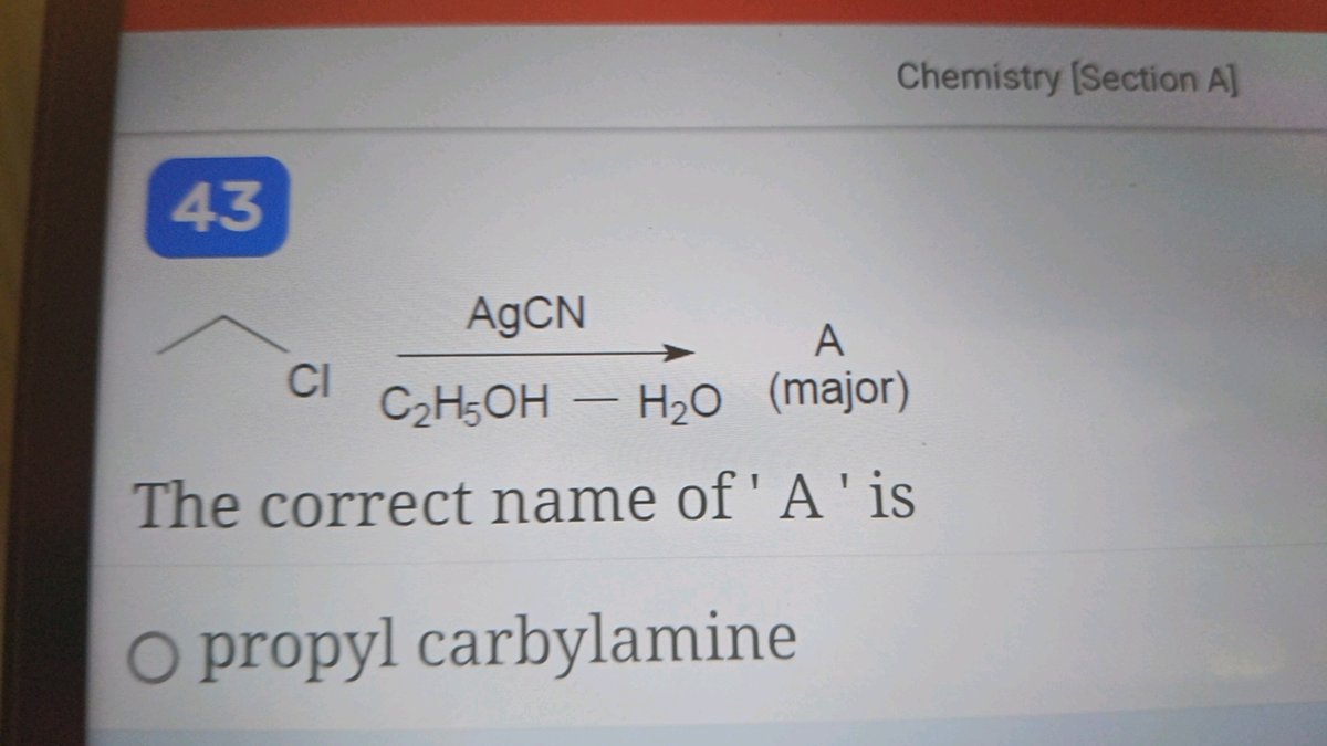 The correct name of 'A' is: Cl / \ / \ CH2-CH2-CH3 + AgCN --(C2..