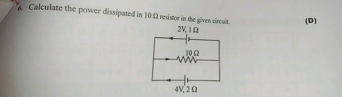 Calculate the power dissipated in 10 Ω resistor in the given circuit. (T..