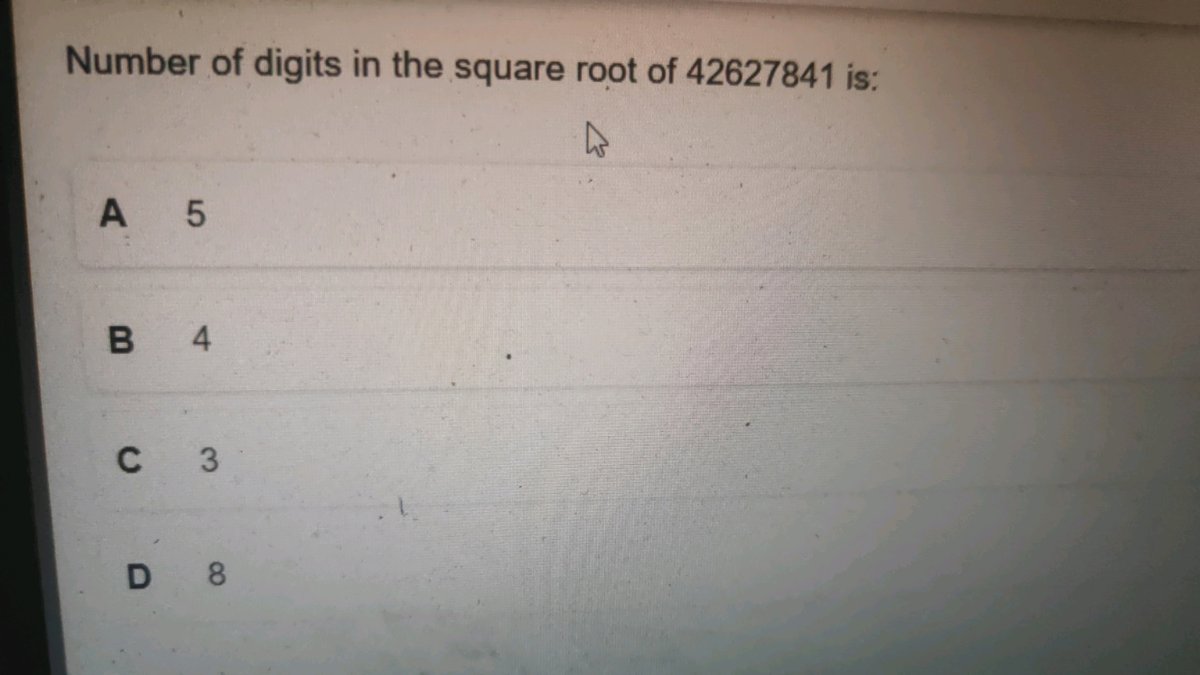 Number of digits in the square root of 42627841 is: A 5 B 4 C 3 D 8 | Filo