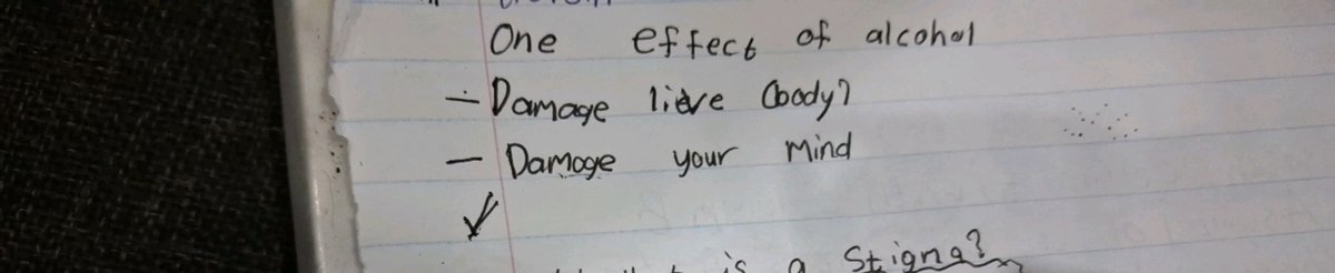 One effect of alcohol: Damage liver/body? Damage your mind What is a sti..