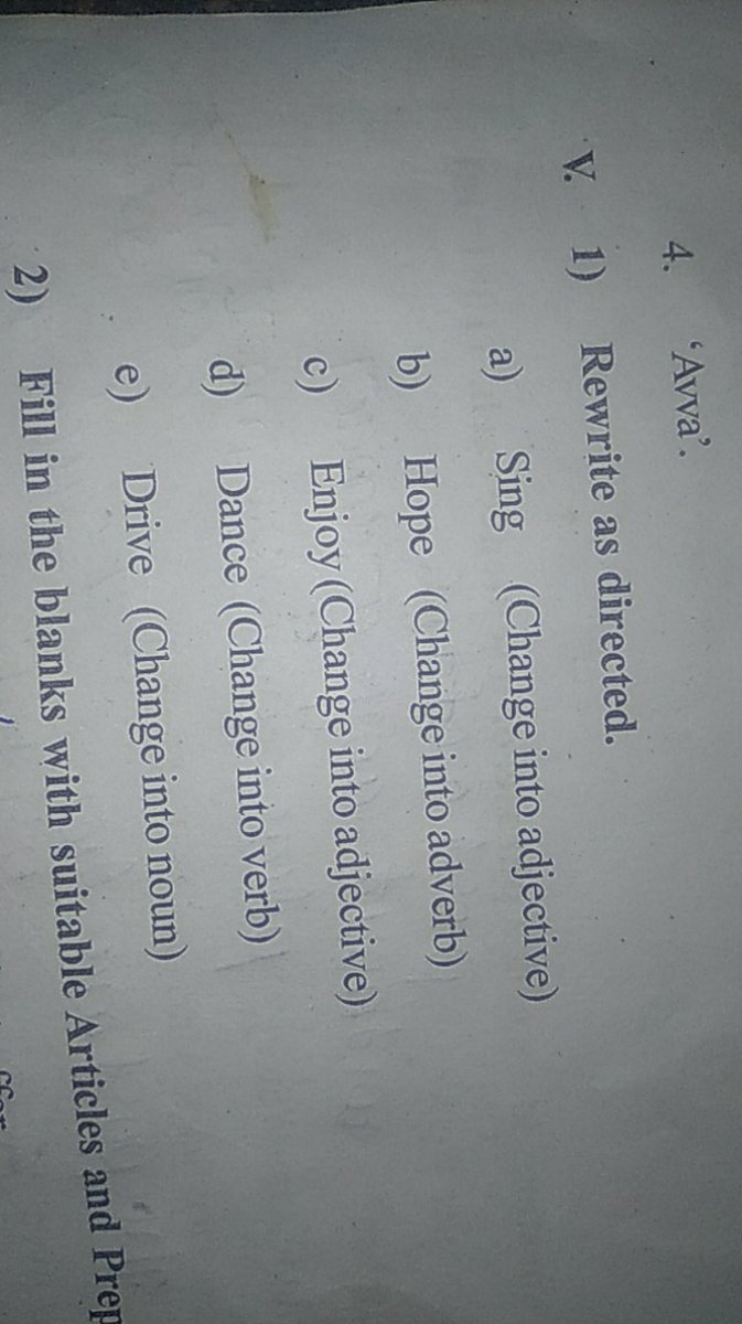 V. 1) Rewrite as directed. a) Sing (Change into adjective) b) Hope (Chang..