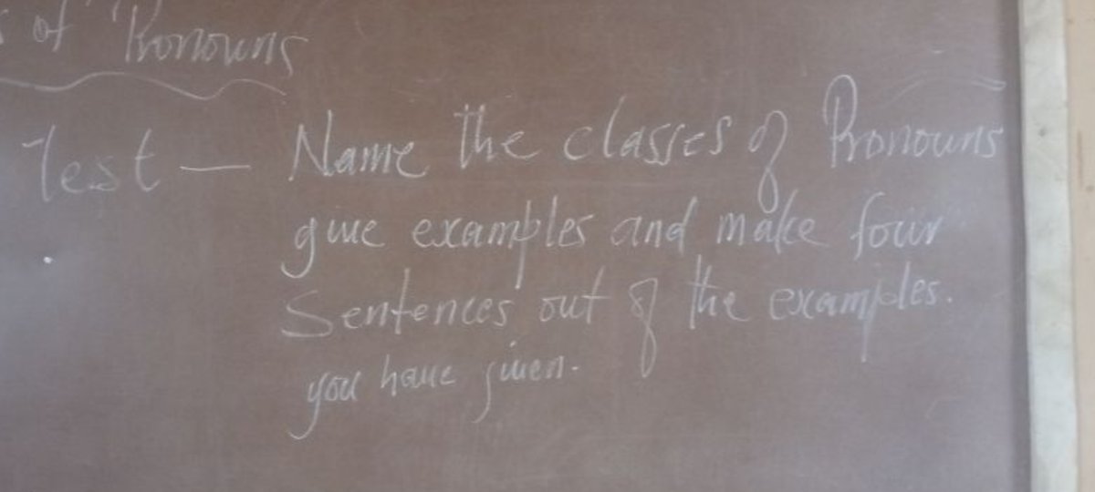 Test - Name the classes of Pronouns, give examples and make four sentence..