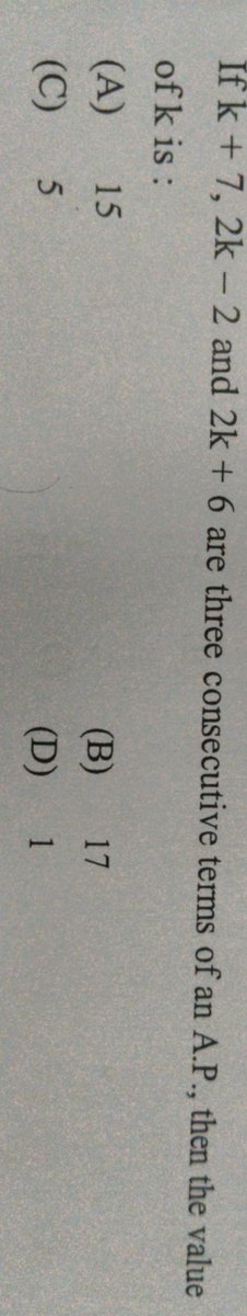 If k + 7, 2k - 2 and 2k + 6 are three consecutive terms of an A.P., then