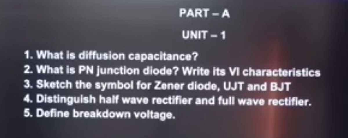 PART - A UNIT - 1 What is diffusion capacitance? What is PN junction dio..