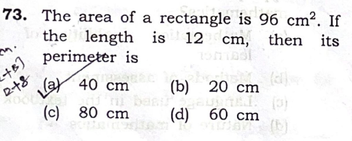 The area of a rectangle is 96 cm². If the length is 12 cm, then its perim..