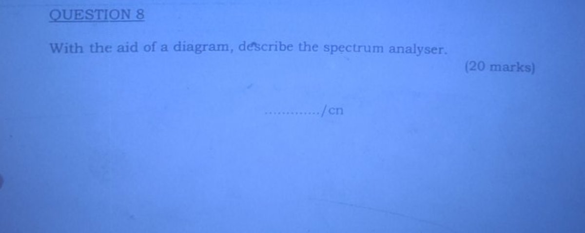 QUESTION 8 With the aid of a diagram, describe the spectrum analyser.
