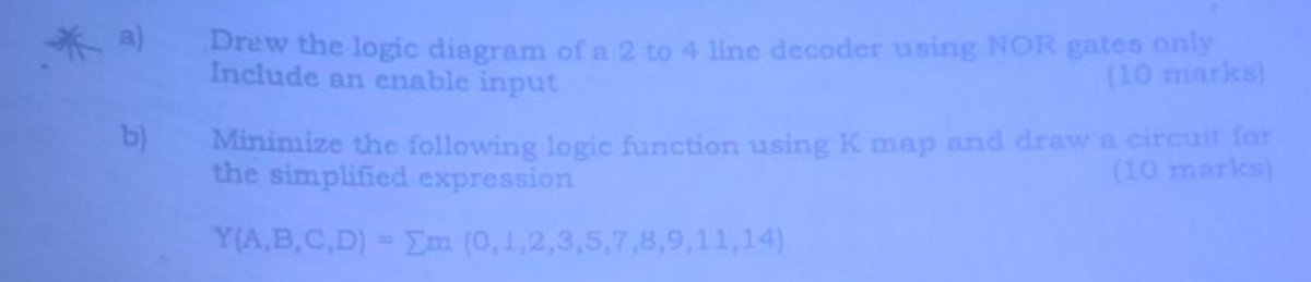 a) Draw the logic diagram of a 2 to 4 line decoder using NOR gates only.
