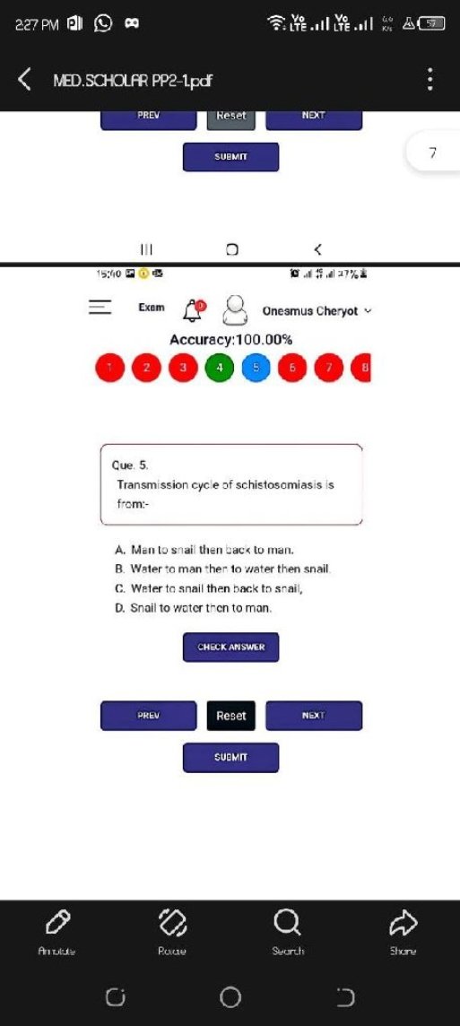 Que. 5. Transmission cycle of schistosomiasis is from:- A. Men to snail t..