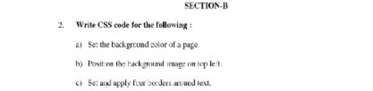 SECTION-B Write CSS code for the following: a) Set the background color..