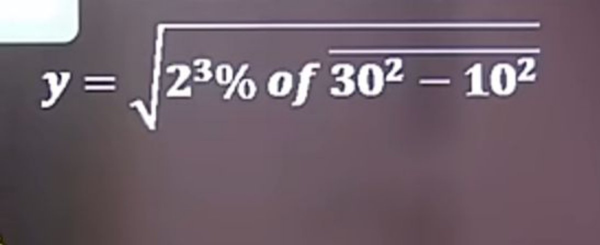 y = \sqrt{2^{3}\% \text{ of } 30^{2} - 10^{2}} | Filo