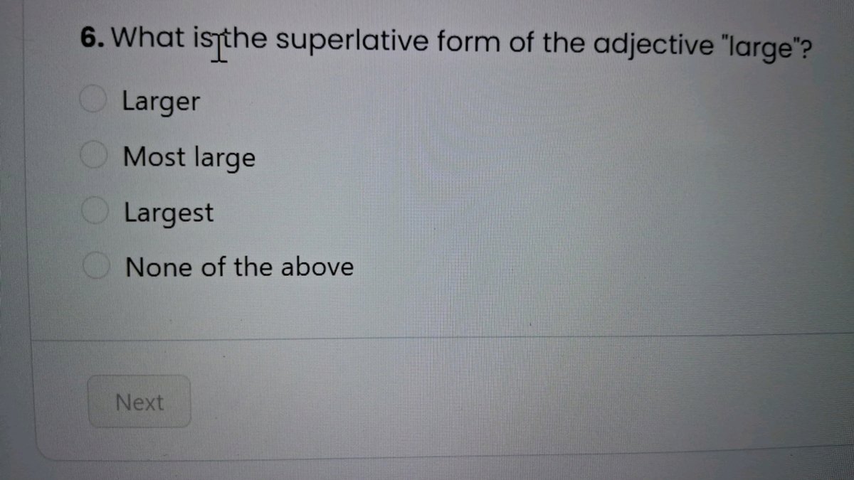 What is the superlative form of the adjective "large"? Larger Most large..