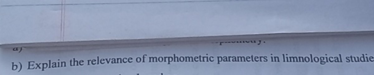 b) Explain the relevance of morphometric parameters in limnological studi..