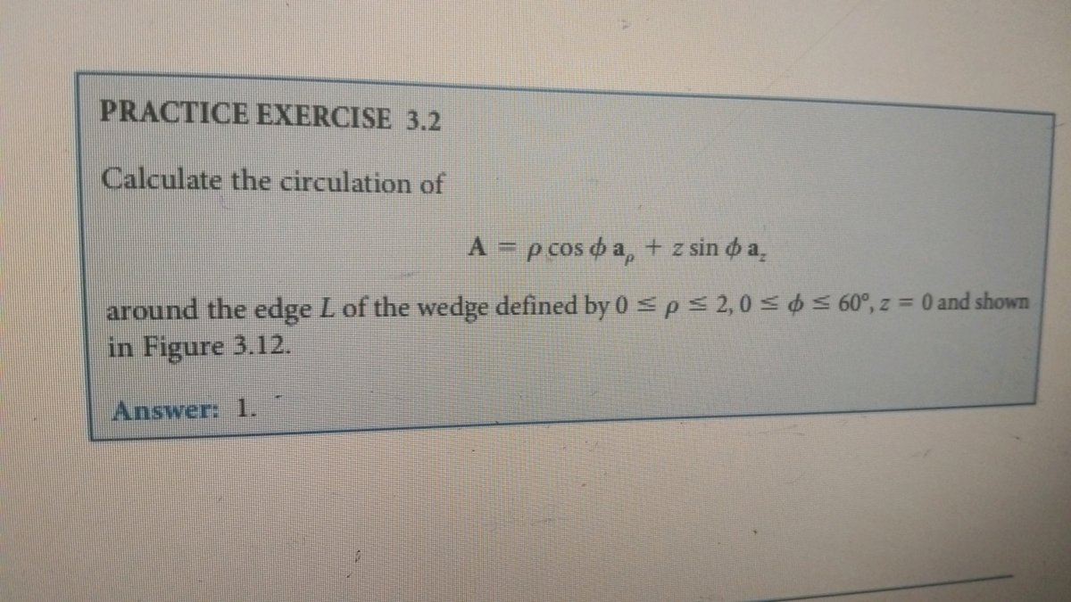 PRACTICE EXERCISE 3.2 Calculate the circulation of A = \rho \cos \phi