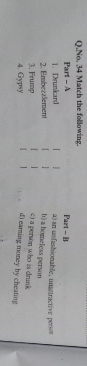 Q.No. 34 Match the following. Part - A Drunkard Embezzlement Frump Gypsy..