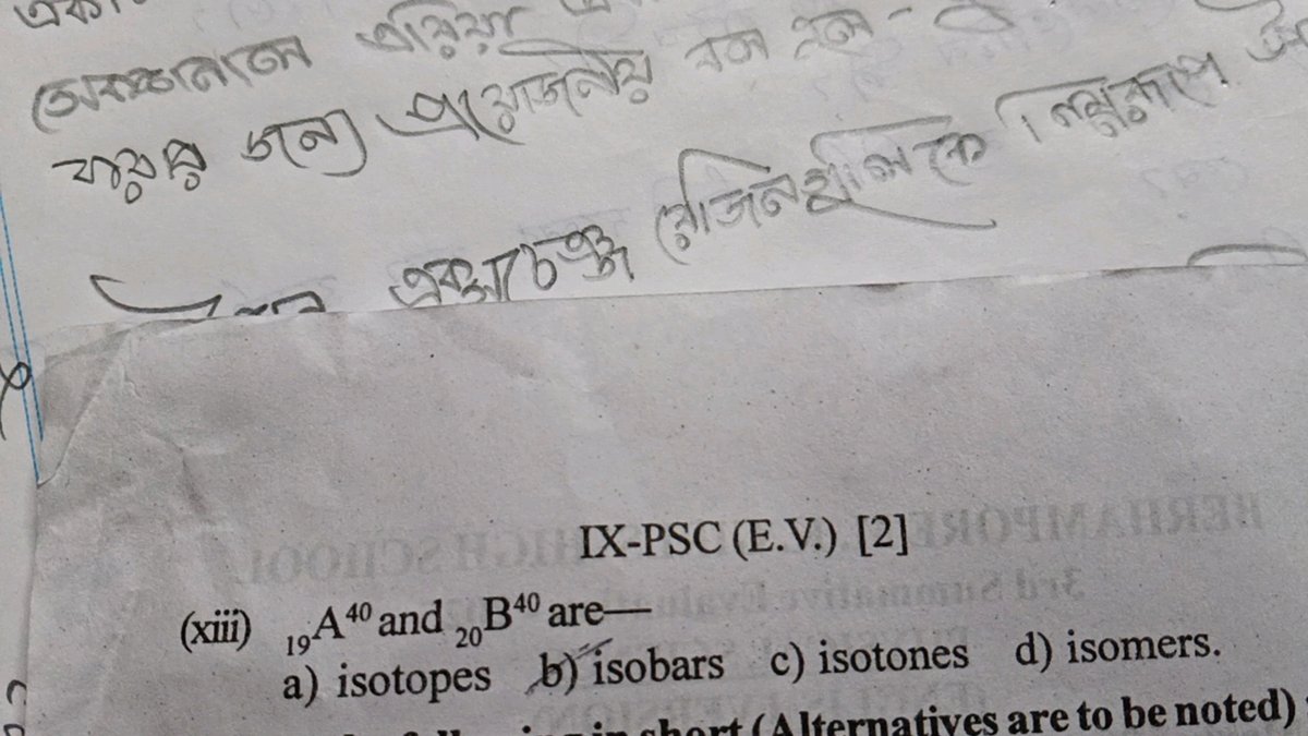 (xiii) _{19}\text{A}^{40} and _{20}\text{B}^{40} are— a) isotopes b) isob..
