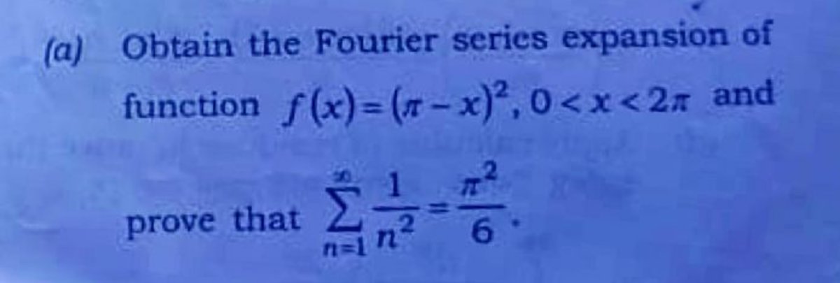 (a) Obtain the Fourier series expansion of function f(x) = (\pi - x)^2, 0..