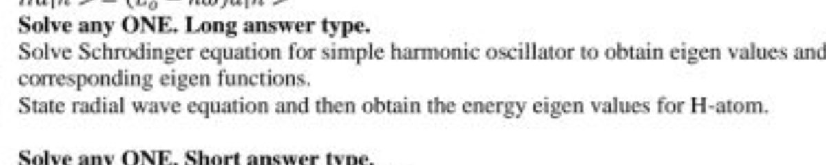 Solve any ONE. Long answer type. Solve Schrodinger equation for simple h..
